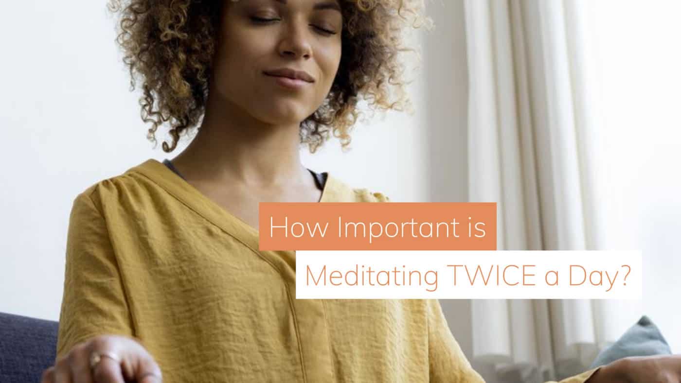 How Important is Meditating TWICE a Day? – Ziva Meditation
